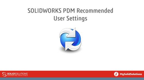 SOLIDWORKS PDM Recommended User Settings